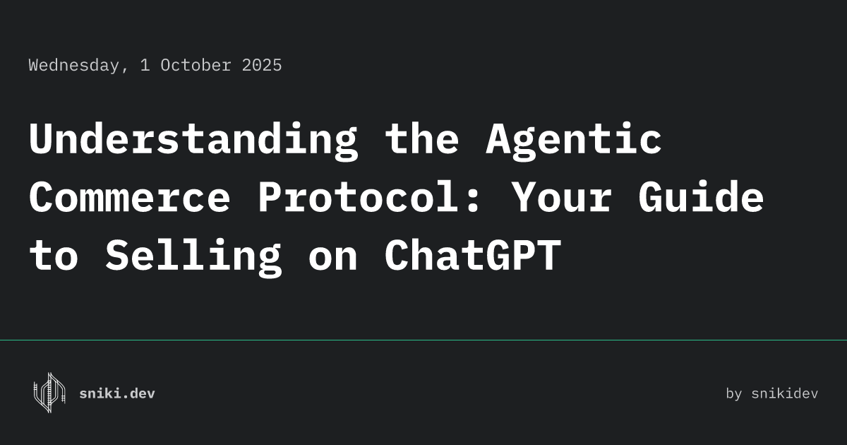 Understanding the Agentic Commerce Protocol: Your Guide to Selling on ChatGPT • sniki.dev